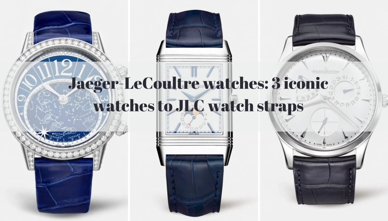 Jaeger-LeCoultre Watches: 3 Iconic JLC Watch And Watch Strap