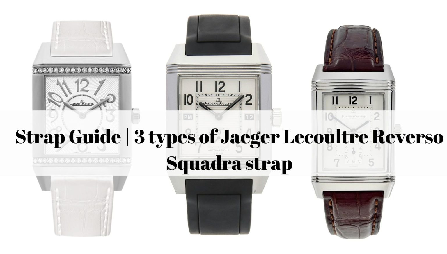 Strap Guide | 3 Types Of Jaeger Lecoultre JLC Reverso Strap